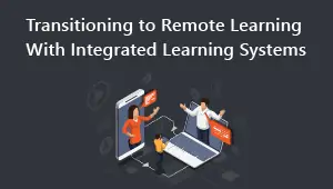 Transitioning to Remote Learning with Integrated Learning Systems